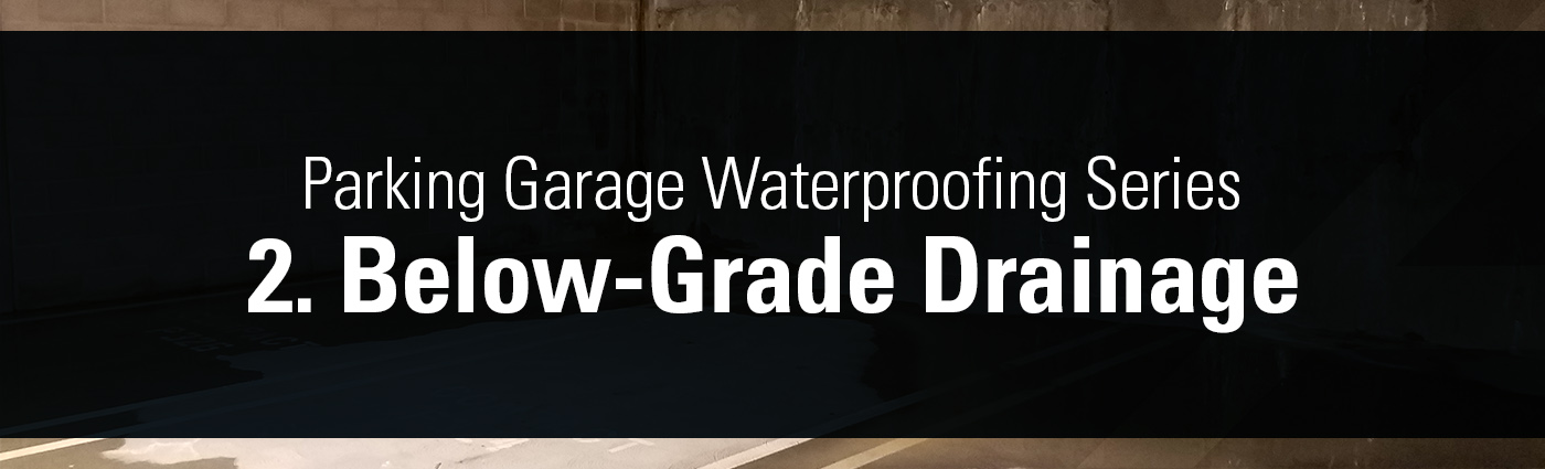 Parking Garage Waterproofing Series - 2. Below-Grade Drainage
