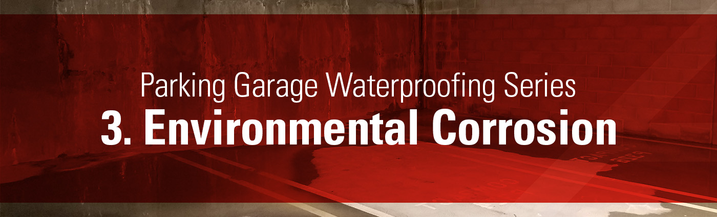 Parking Garage Waterproofing Series - 3. Environmental Corrosion
