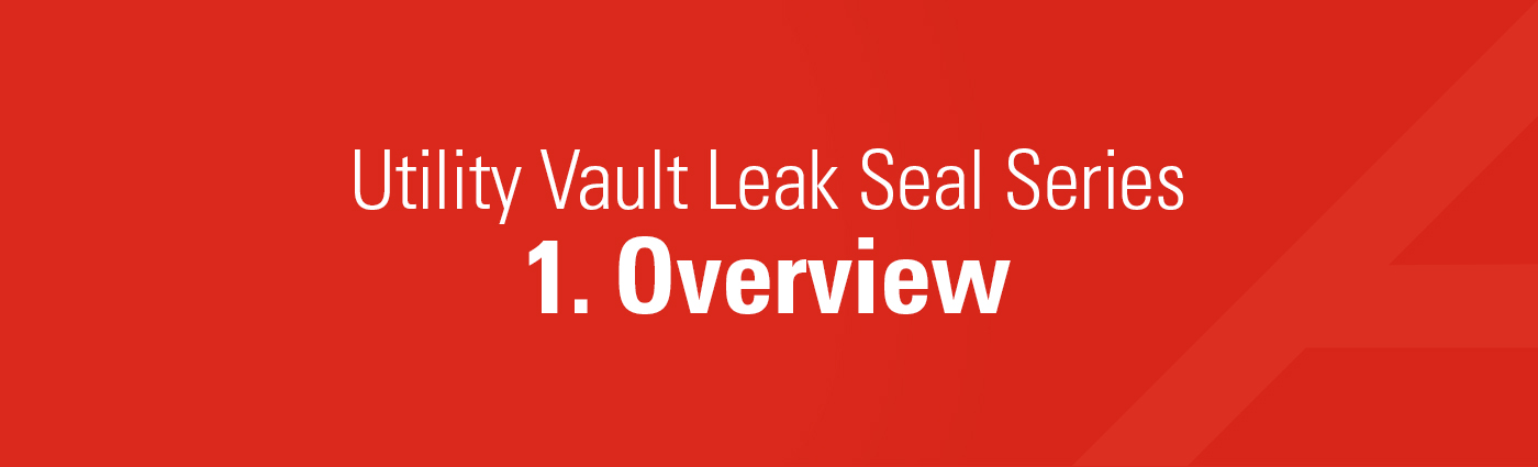 Utility Vault Leak Seal Series - 1. Overview