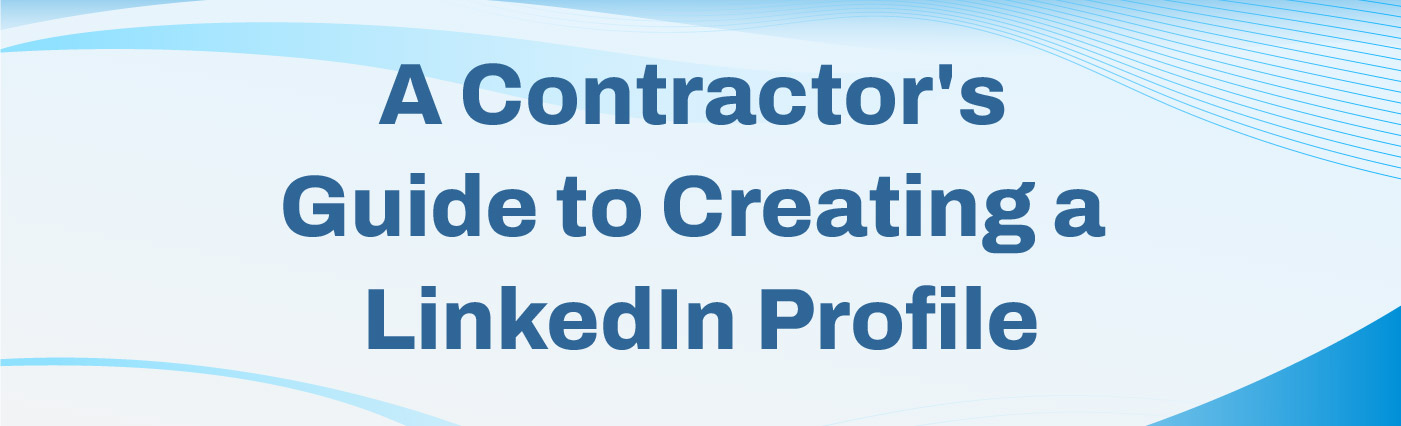 A Contractor's Guide to Creating a LinkedIn Profile