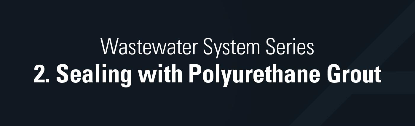 Wastewater System Series - 2. Sealing with Polyurethane Grout