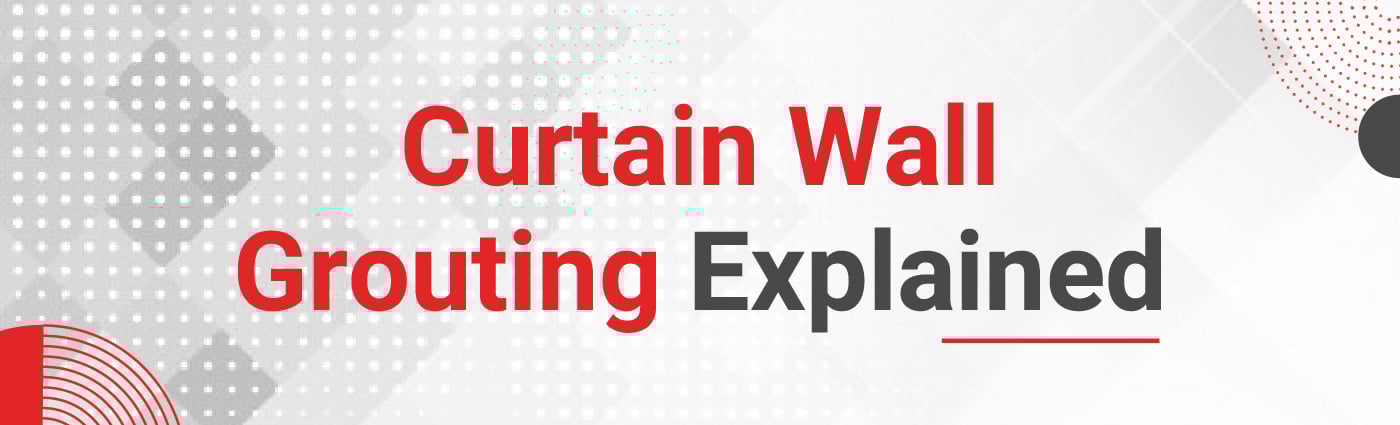 What is Curtain Grouting? Curtain Wall Grouting Explained