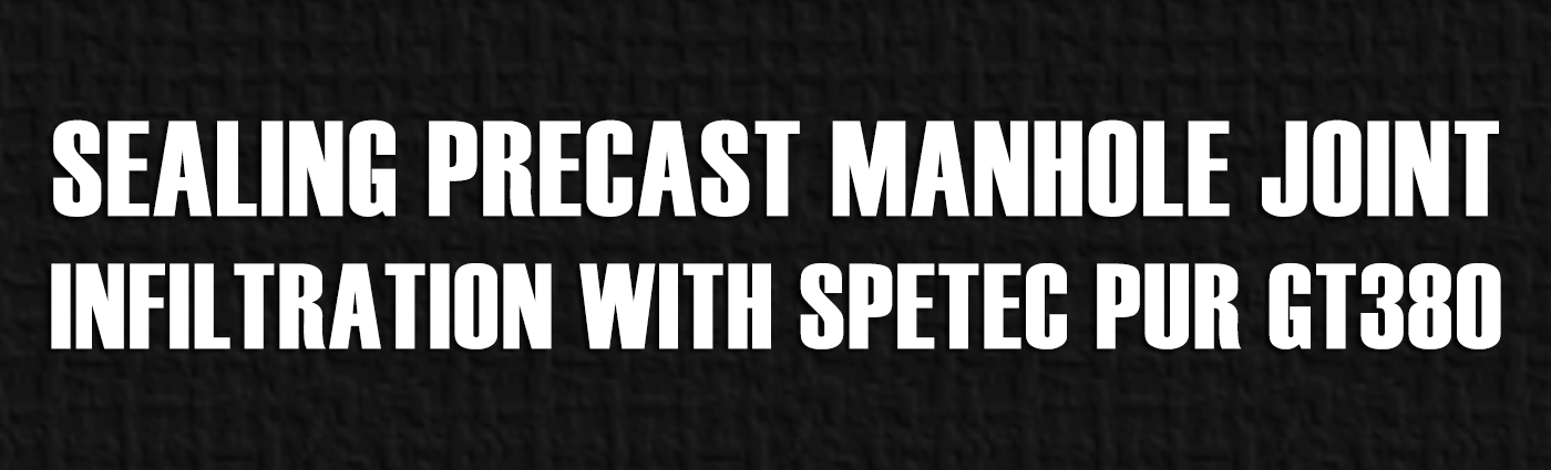 Sealing Precast Manhole Joint Infiltration with Spetec PUR GT380