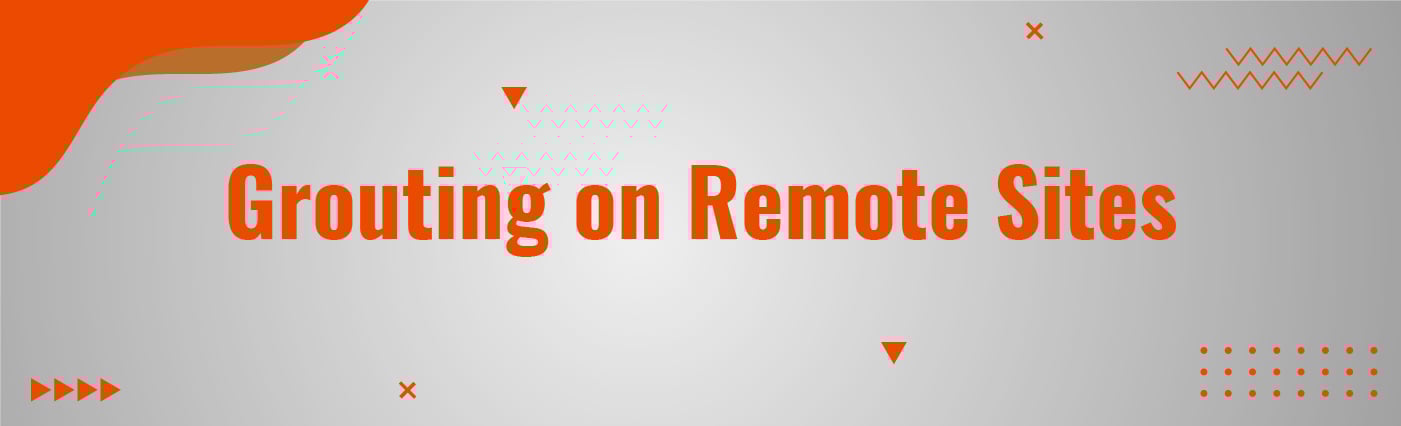 Grouting on Remote Sites (Guidance from the Grout Geek)