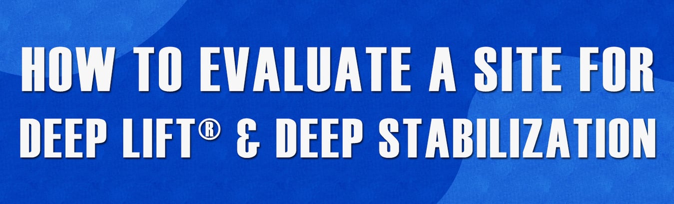 How To Evaluate a Site for Deep LiftⓇ & Deep Stabilization