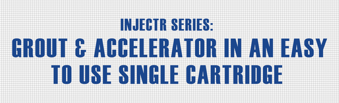 INJECTR Series: Grout & Accelerator in an Easy to Use Single Cartridge