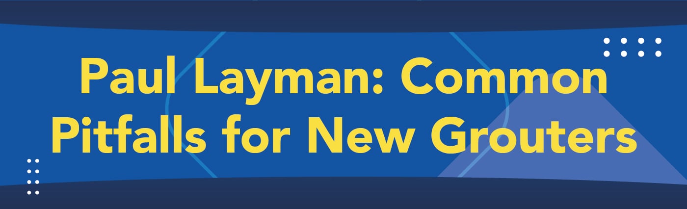 Paul Layman: Common Pitfalls for New Grouters