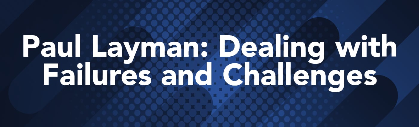 Paul Layman: Dealing with Failures and Challenges