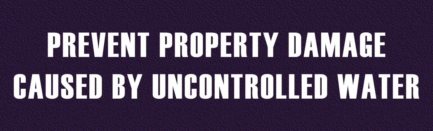 Prevent Property Damage Caused by Uncontrolled Water