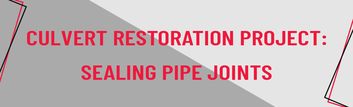 Case Study - Culvert Restoration Project: Sealing Pipe Joints