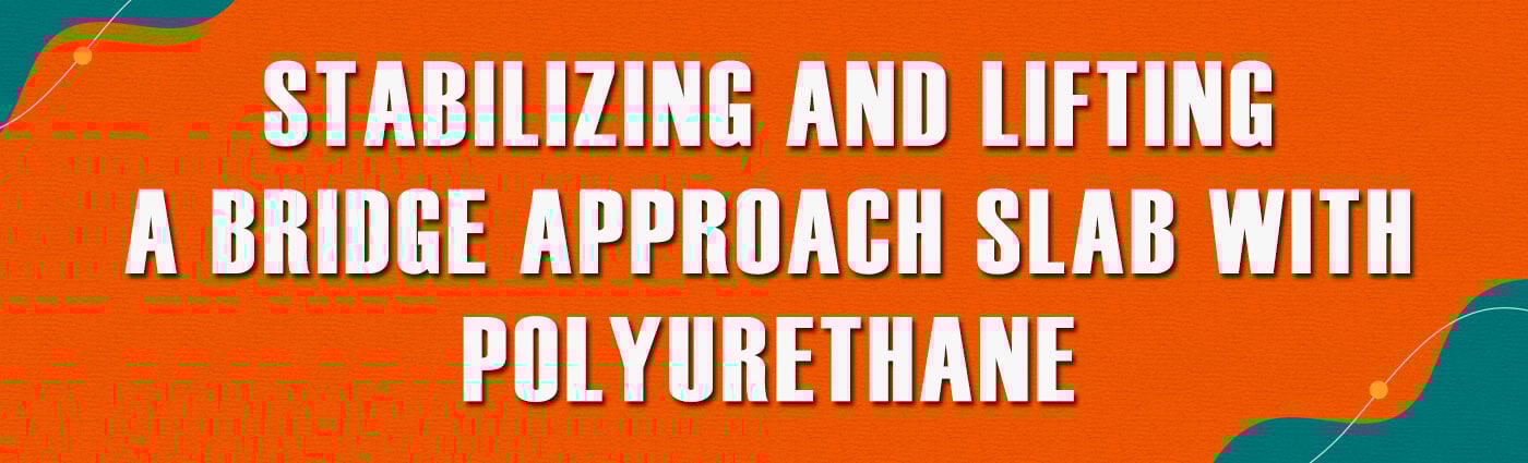 Stabilizing & Lifting a Bridge Approach Slab with Polyurethane