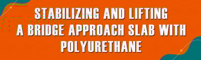 Stabilizing & Lifting a Bridge Approach Slab with Polyurethane