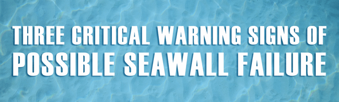 Three Critical Warning Signs of Possible Seawall Failure