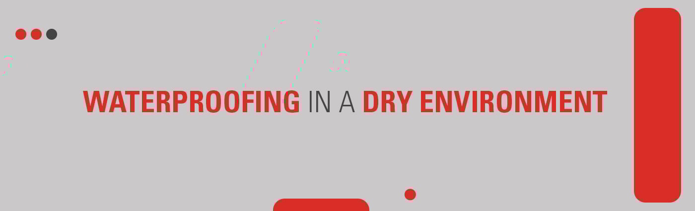 Waterproofing in a Dry Environment