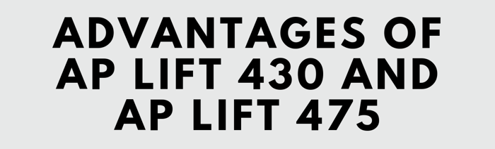 Advantages of AP Lift 430 and AP Lift 475